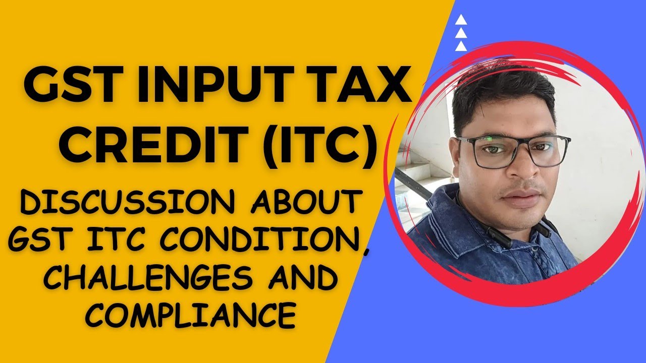 GST INPUT TAX CREDIT (ITC) CONDITION, CHALLENGES AND COMPLIANCE - YouTube