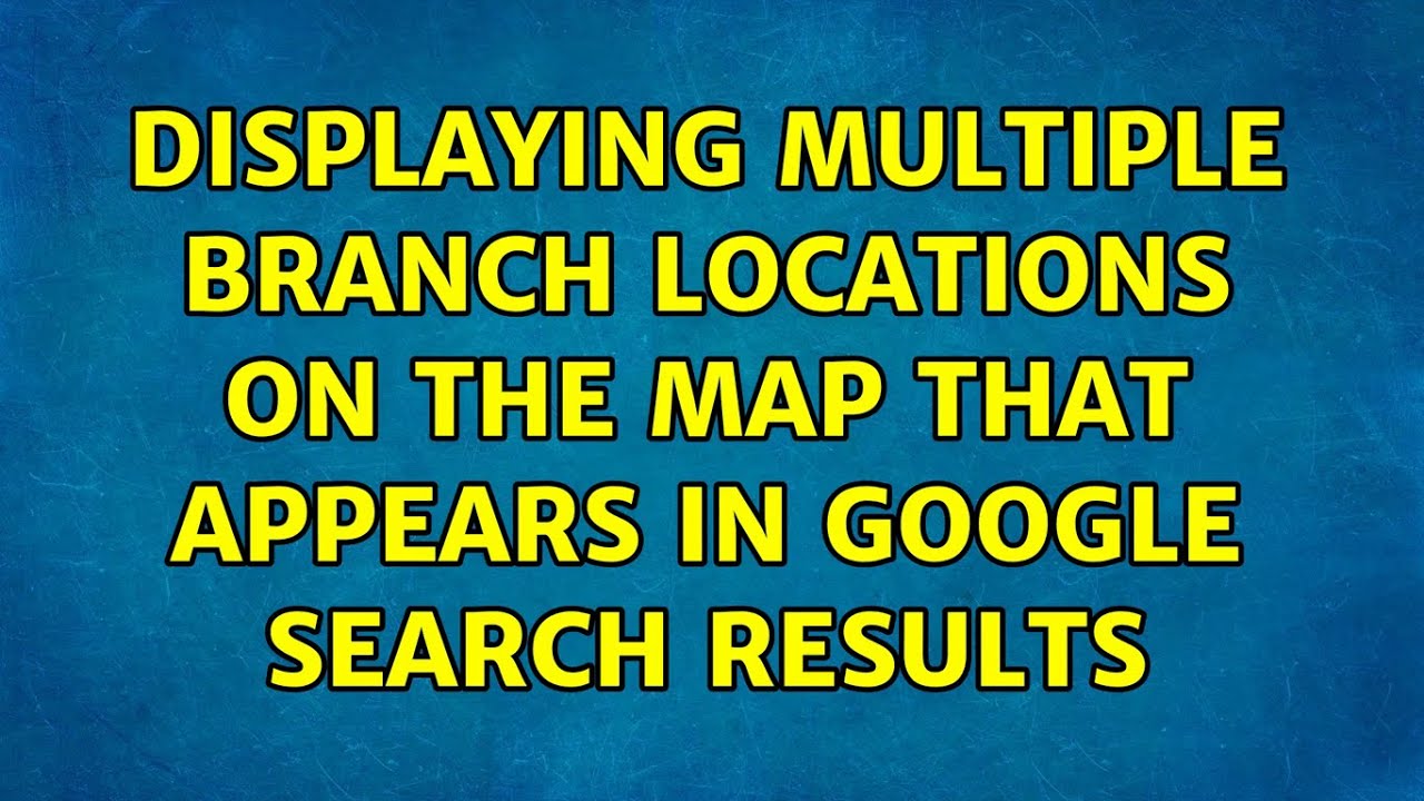 Displaying multiple branch locations on the map that appears in Google ...