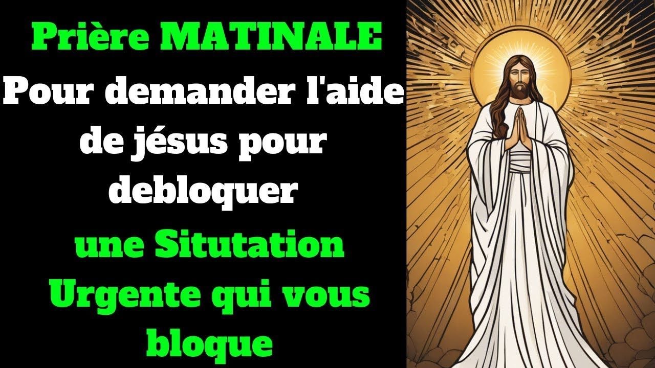Prière MATINALE Pour demander l'aide de jésus pour debloquer une ...
