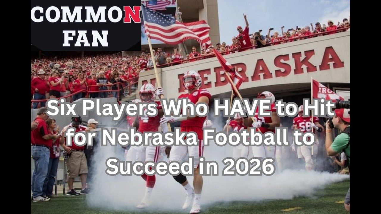 Six Players Who HAVE to Hit for Nebraska Football to Succeed in 2026 ...