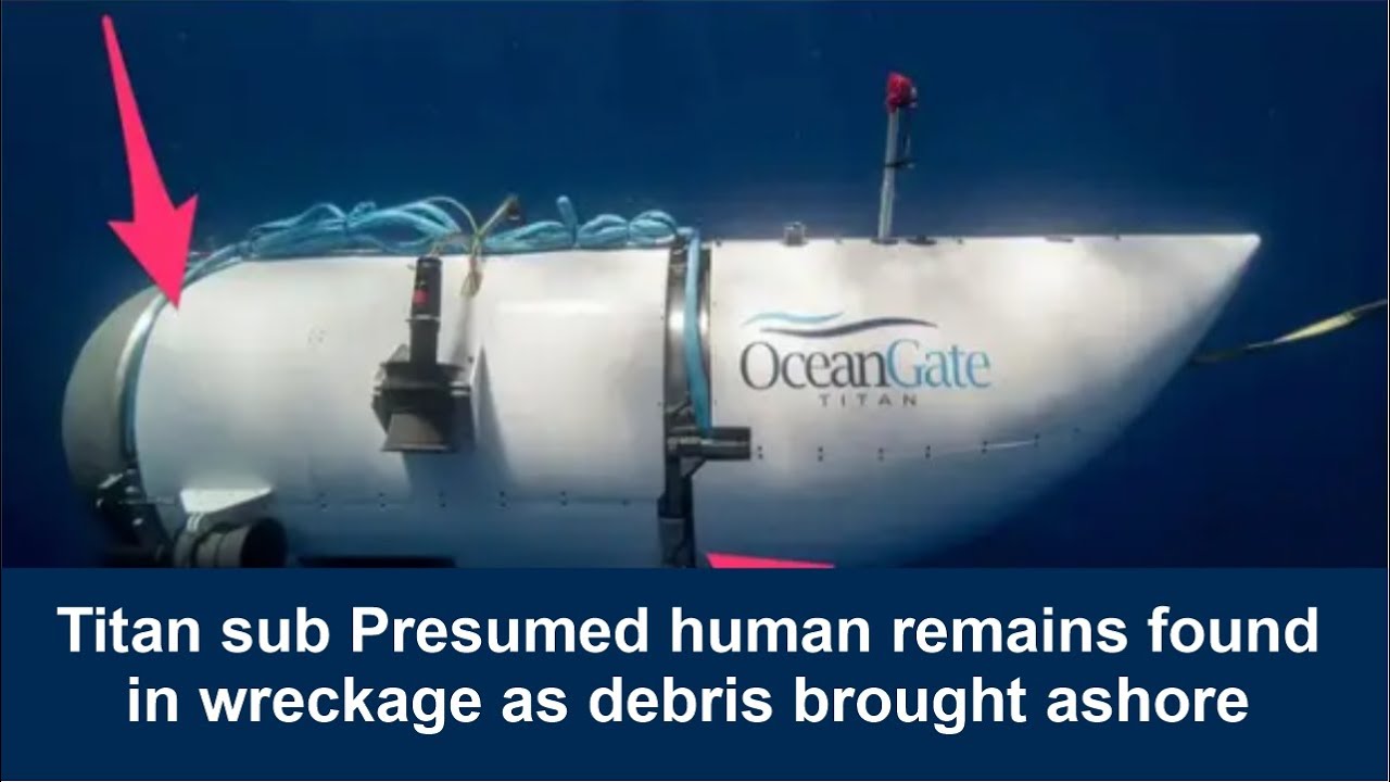 Titan sub Presumed human remains found in wreckage as debris brought ...