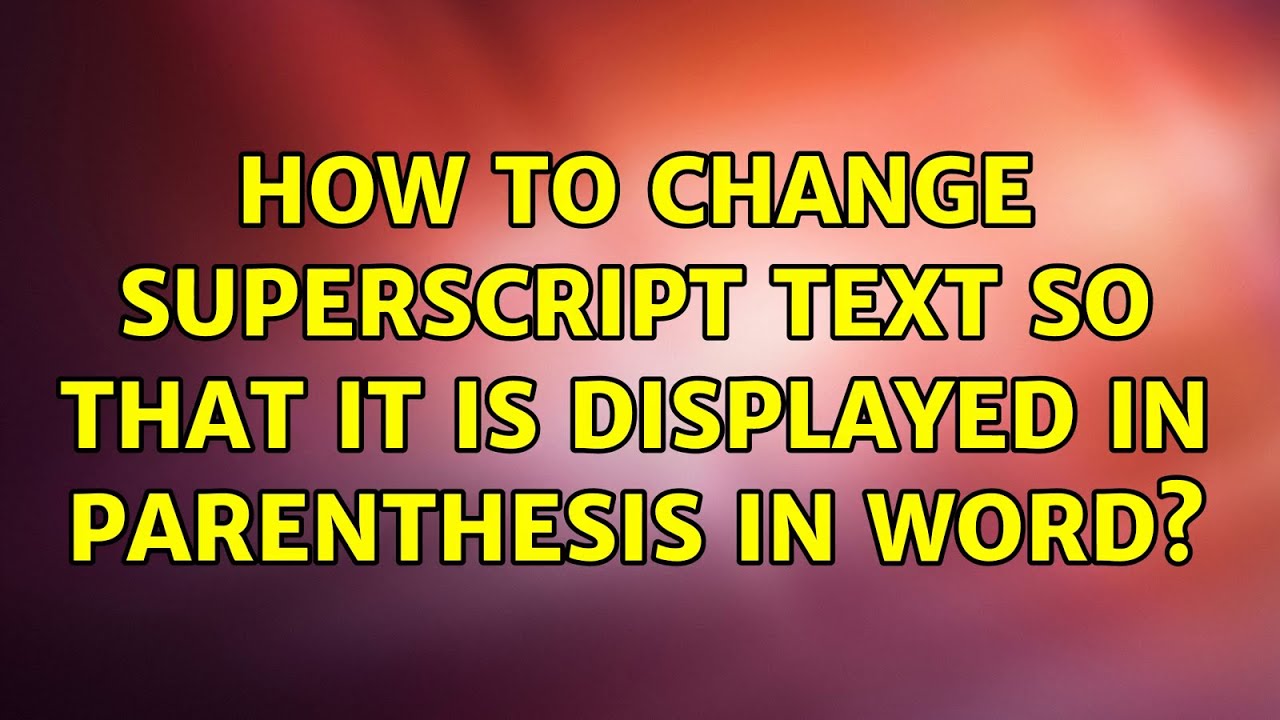 How To Change Superscript Text So That It Is Displayed In Parenthesis How To Change Superscript Text So That It Is Displayed In Parenthesis