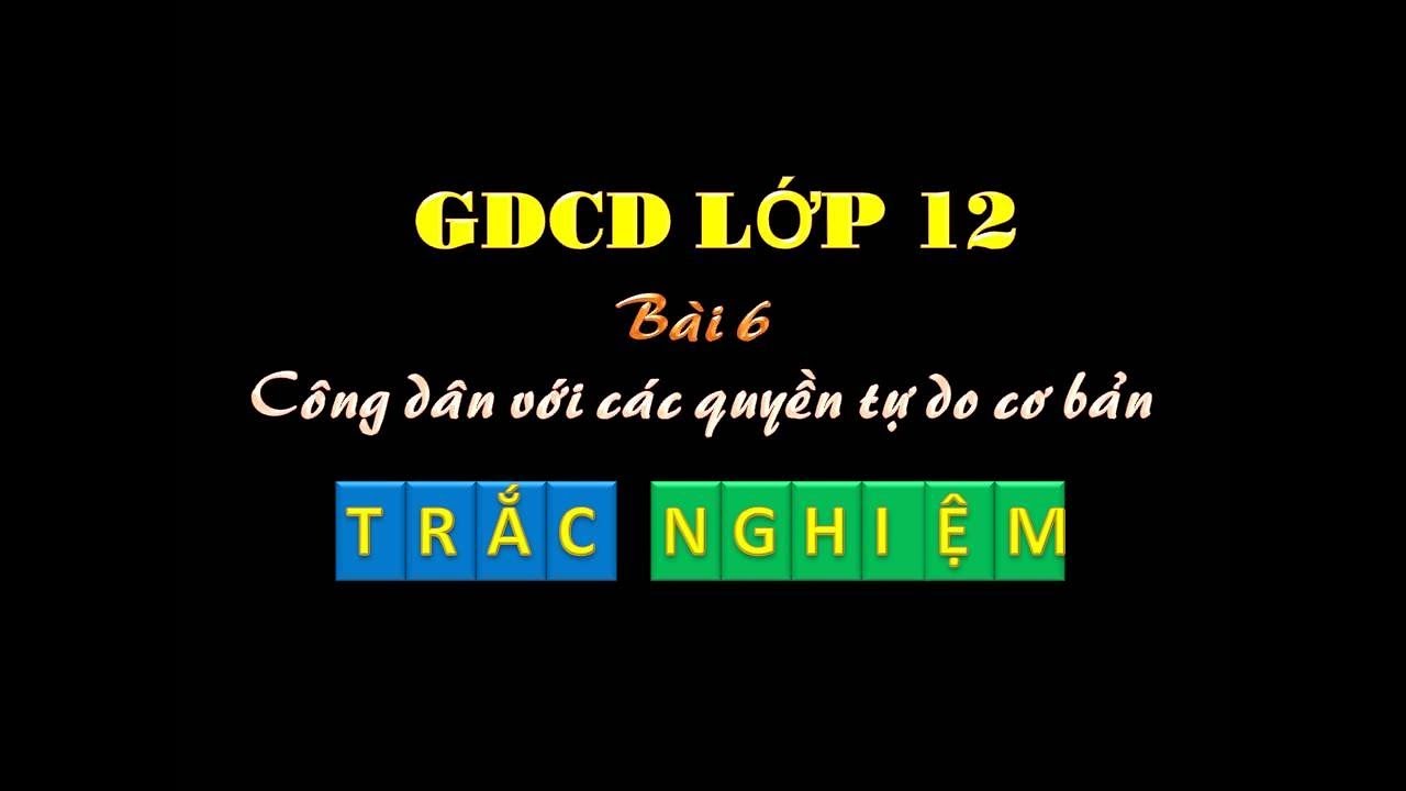 trắc nghiệm gdcd 12, bài 6 Công dân với các quyền tự do cơ bản| 2k ...