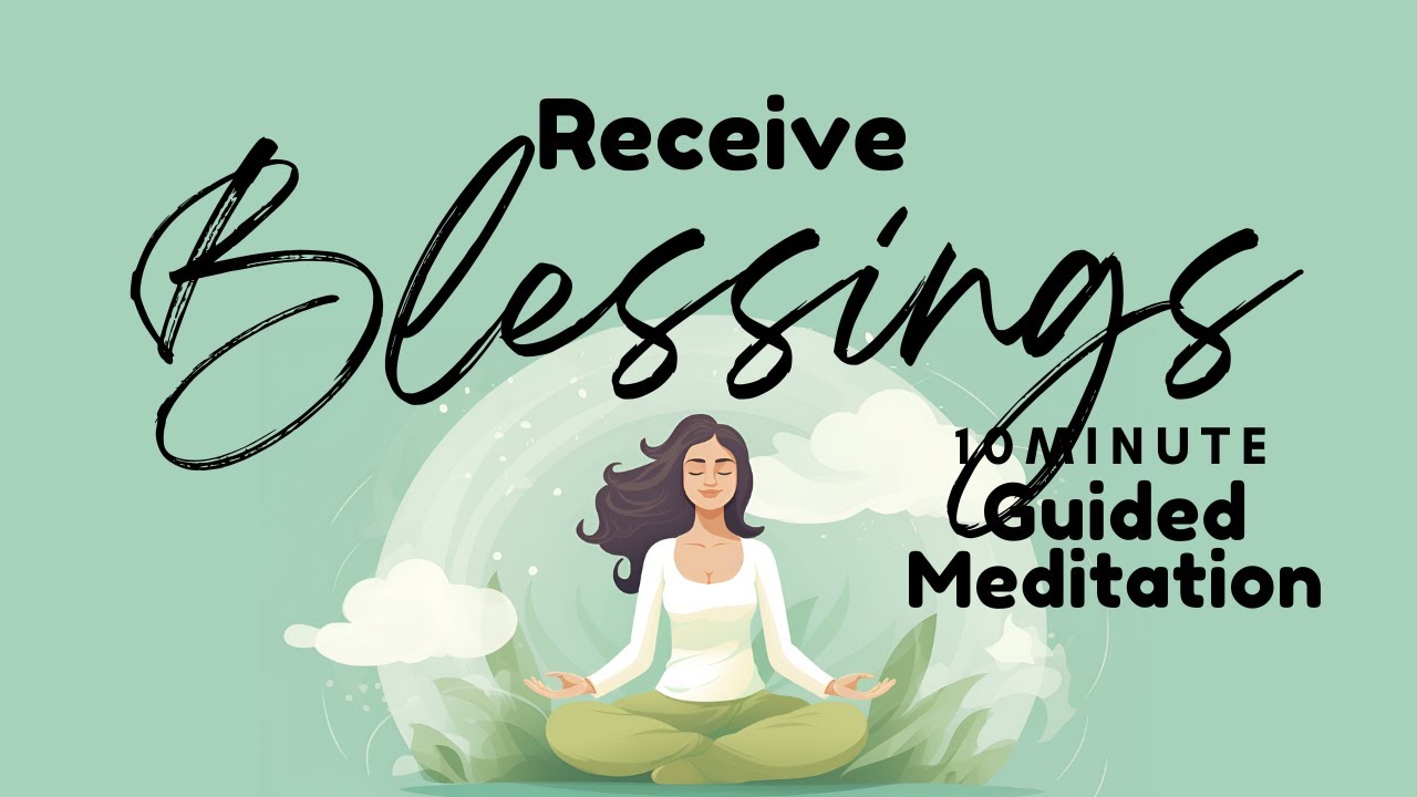 Receive Blessings: 10 Minute Guided Meditation for Abundance and ...