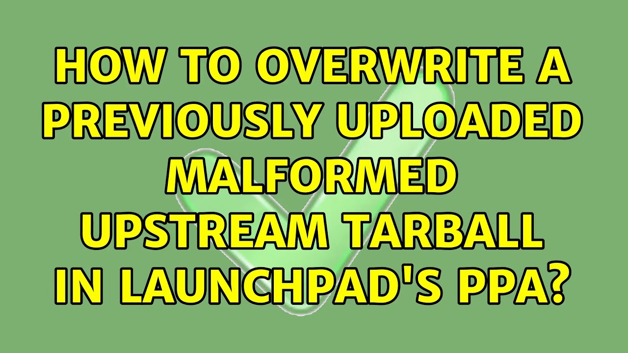 Ubuntu How To Overwrite A Previously Uploaded Malformed Upstream Ubuntu How To Overwrite A Previously Uploaded Malformed Upstream
