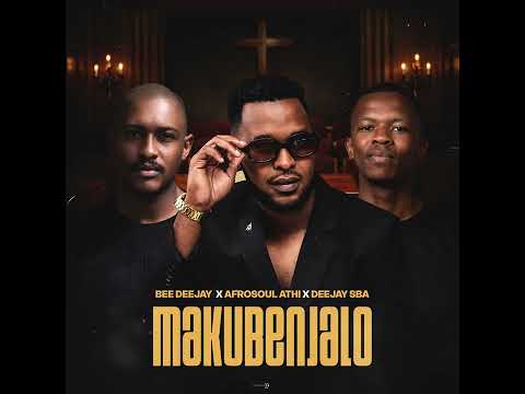 Bee Deejay & Deejay Sba - Makubenjalo (feat. Afrosoul Athi) [Official Audio]