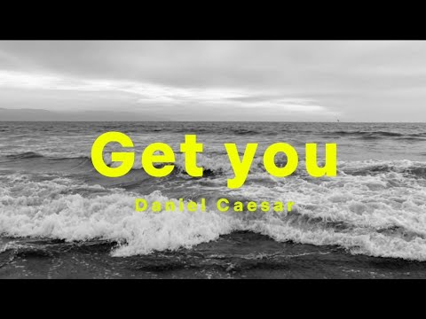 Get you - Daniel Caesar (lyrics) - YouTube