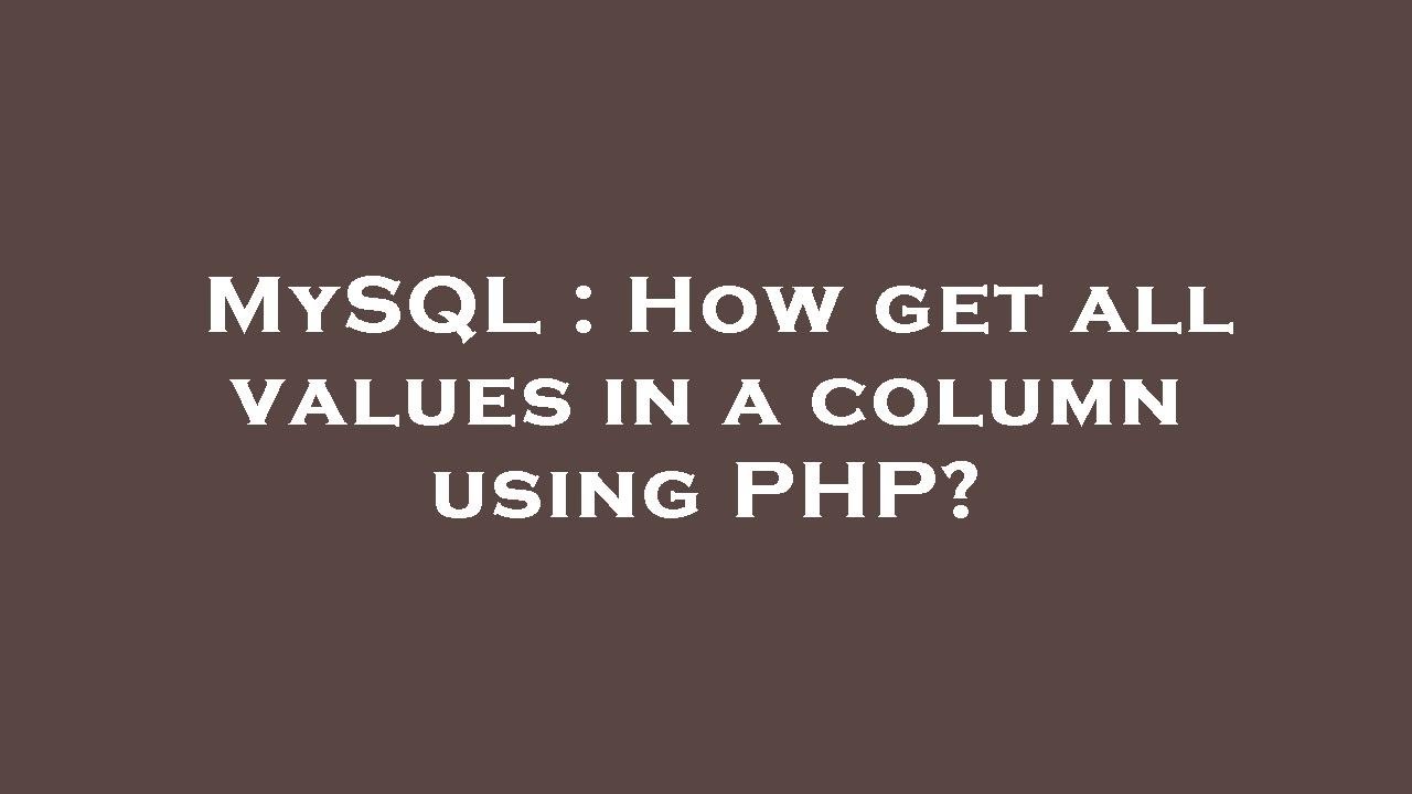 Mysql How Get All Values In A Column Using Php Youtube 3599
