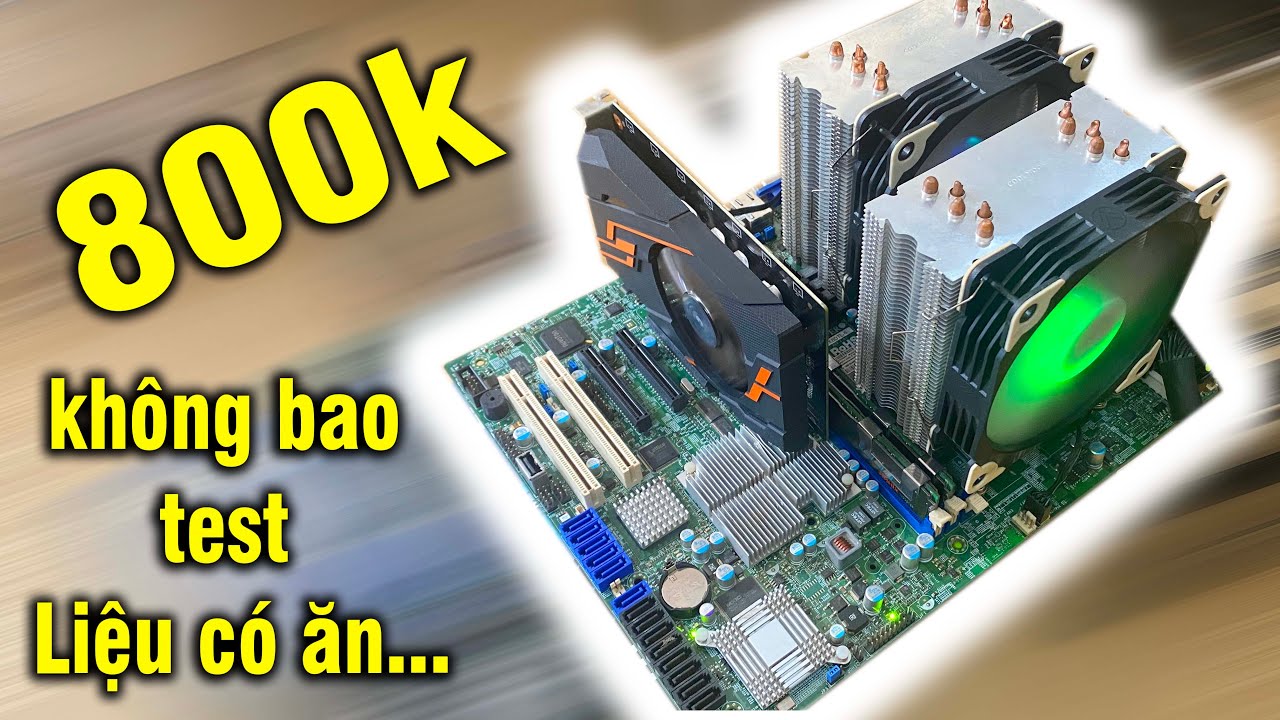 800k không bao test Combo Pc khủng hầm hố 2 Cpu 16gb ram liệu có ăn ...