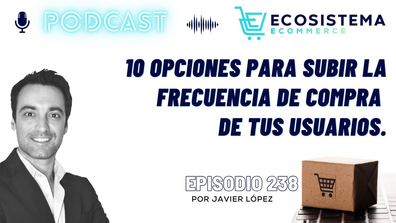 Ep 238. 10 Opciones para subir la frecuencia de compra de tus usuarios ...