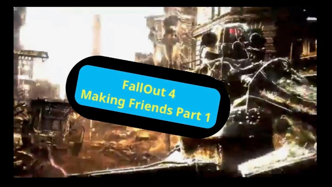 FallOut 4 Making Friends Part 1 - YouTube