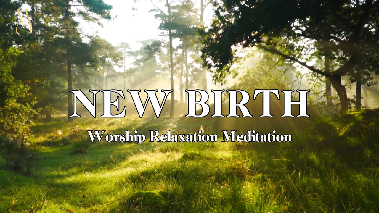 NEW BIRTH | 1 Hour Christian Soaking Worship Instrumental | God ...