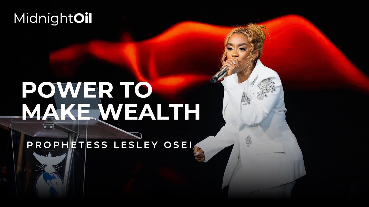 POWER TO MAKE WEALTH | PROPHETESS LESLEY OSEI | MIDNIGHT OIL PRAYERS ...
