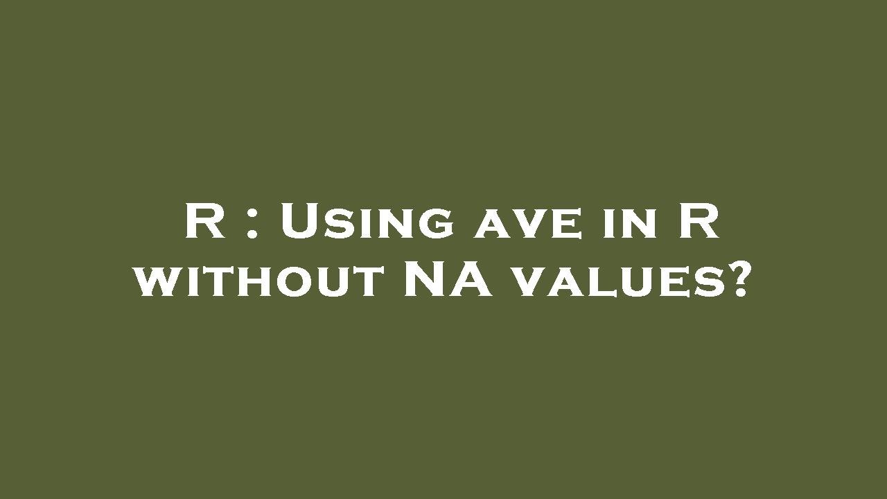 R Using Ave In R Without NA Values YouTube r-using-ave-in-r-without-na-values-youtube