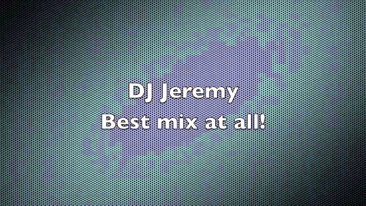 DJ jeremy - The best mix at all - YouTube