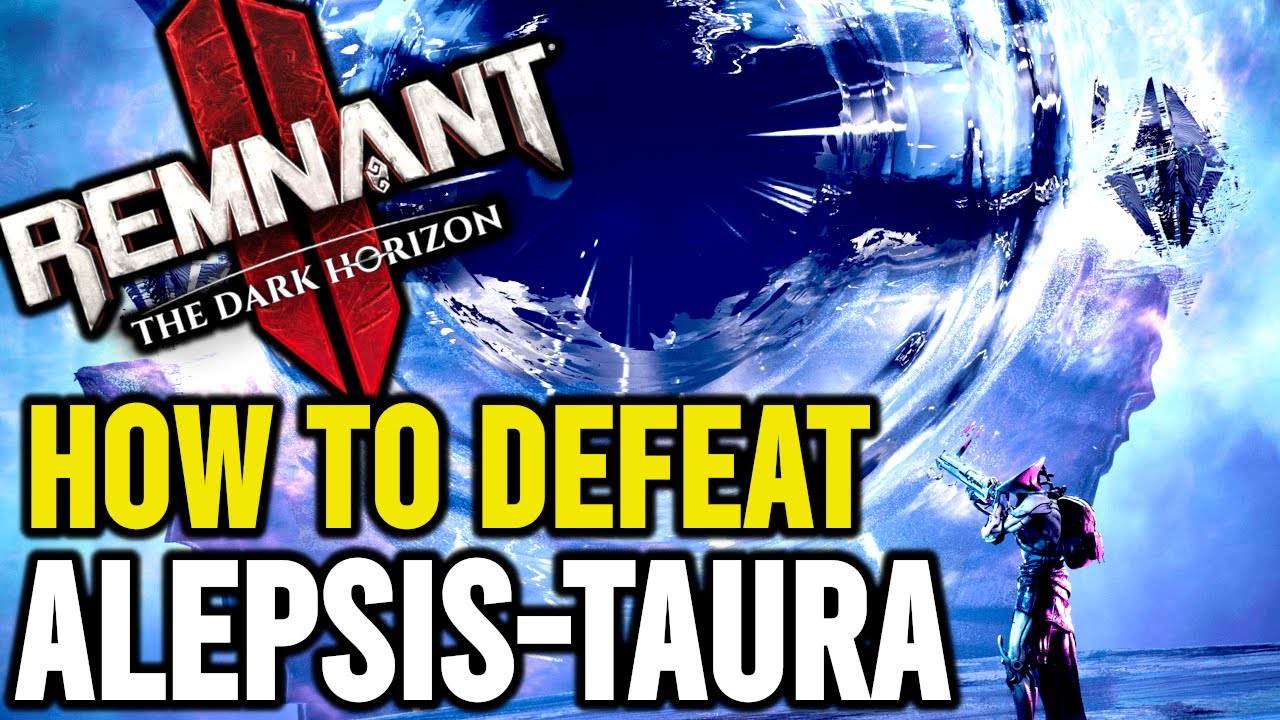 Remnant 2 The Dark Horizon DLC: How to Beat Alepsis-Taura (FINAL BOSS ...