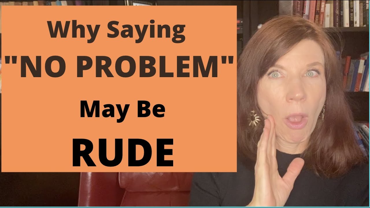 Why Saying "No Problem" Can Be Annoying - YouTube