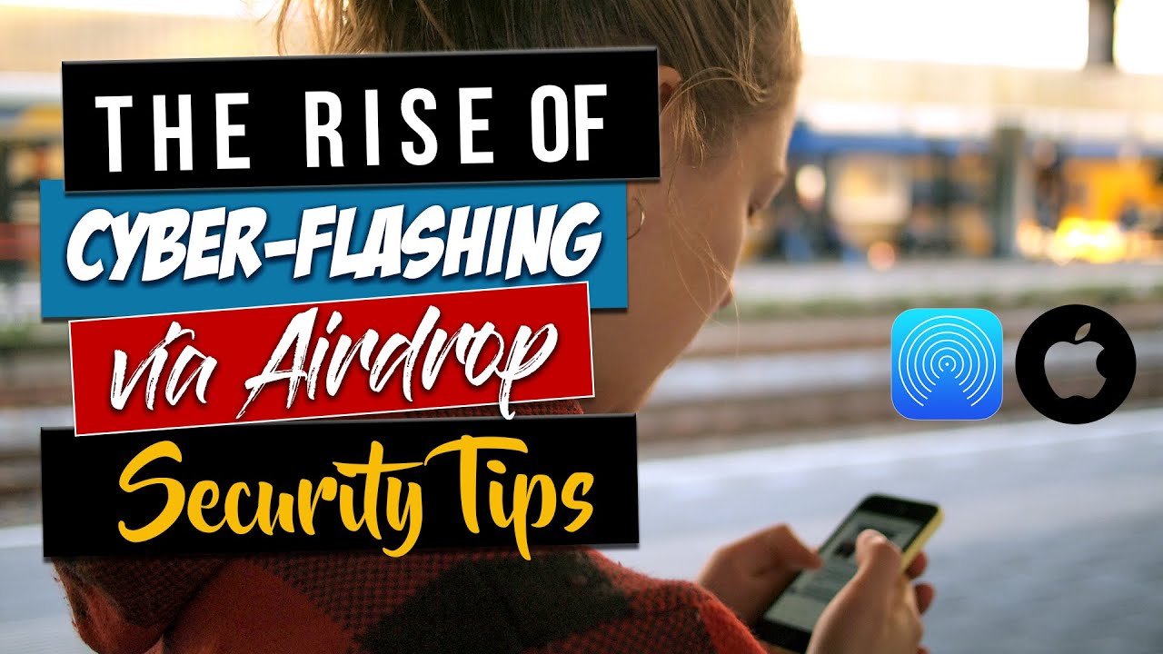 THE RISE OF CYBER-FLASHING AND HOW TO SECURE YOUR IPHONE | AIRDROP ...