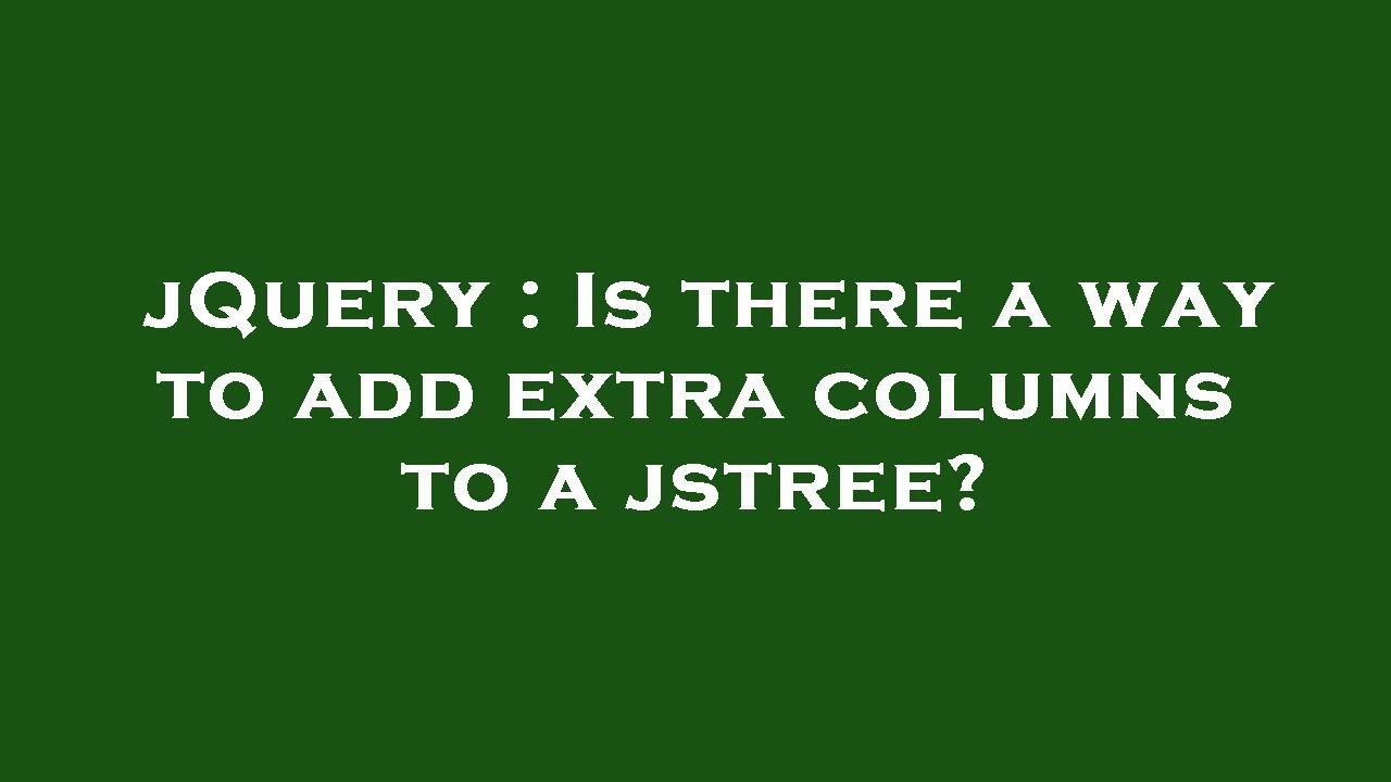 jQuery : Is there a way to add extra columns to a jstree? - YouTube jQuery : Is there a way to add extra columns to a jstree? - YouTube