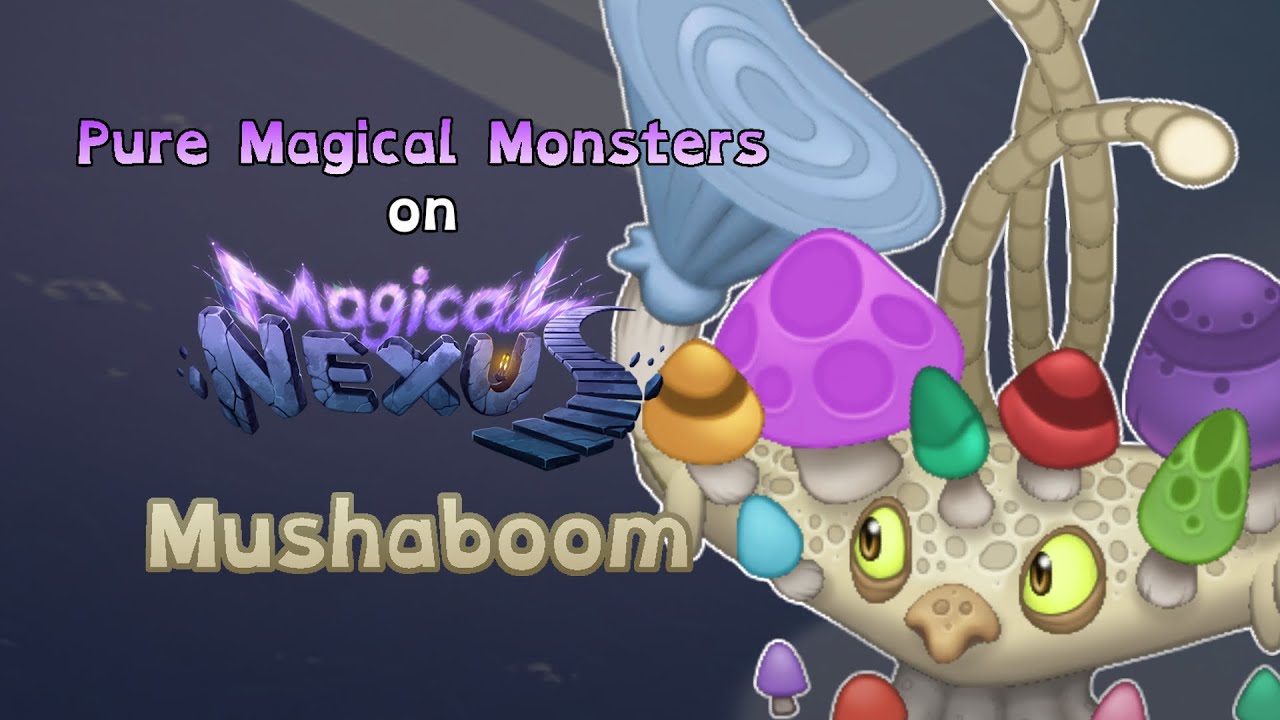 My Singing Monsters - Mushaboom (Pure Magical Monsters on Magical Nexus ...