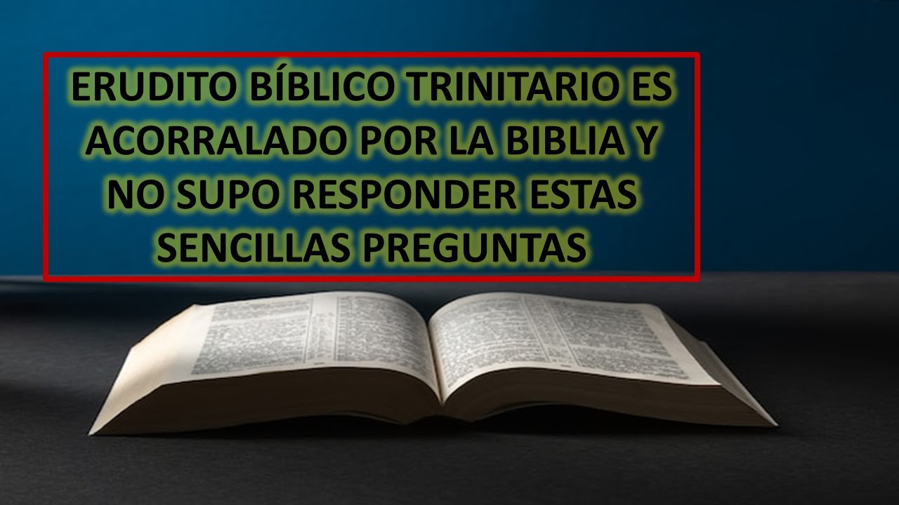 ERUDITO BÍBLICO TRINITARIO ES ACORRALADO POR LA BIBLIA Y NO SUPO ...