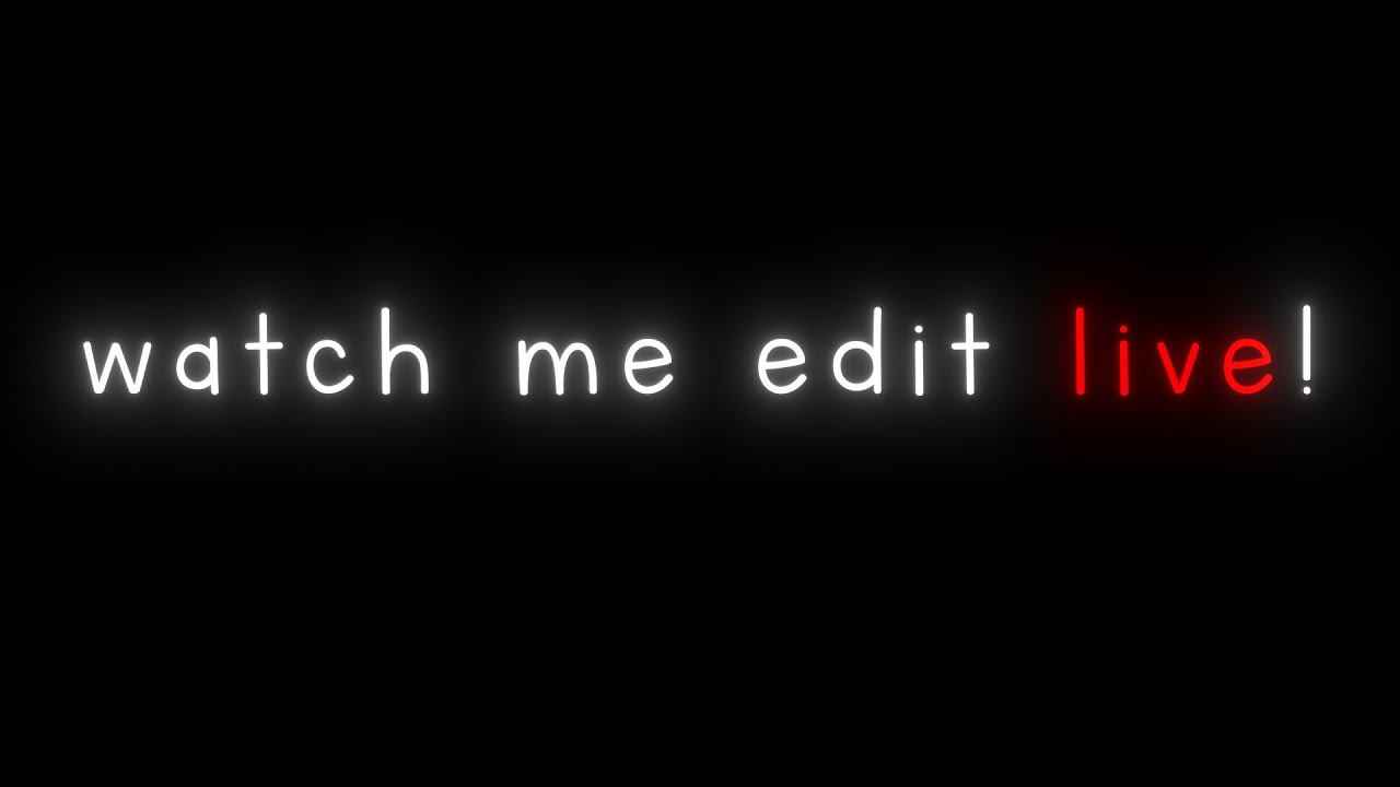 watch me edit live! - YouTube
