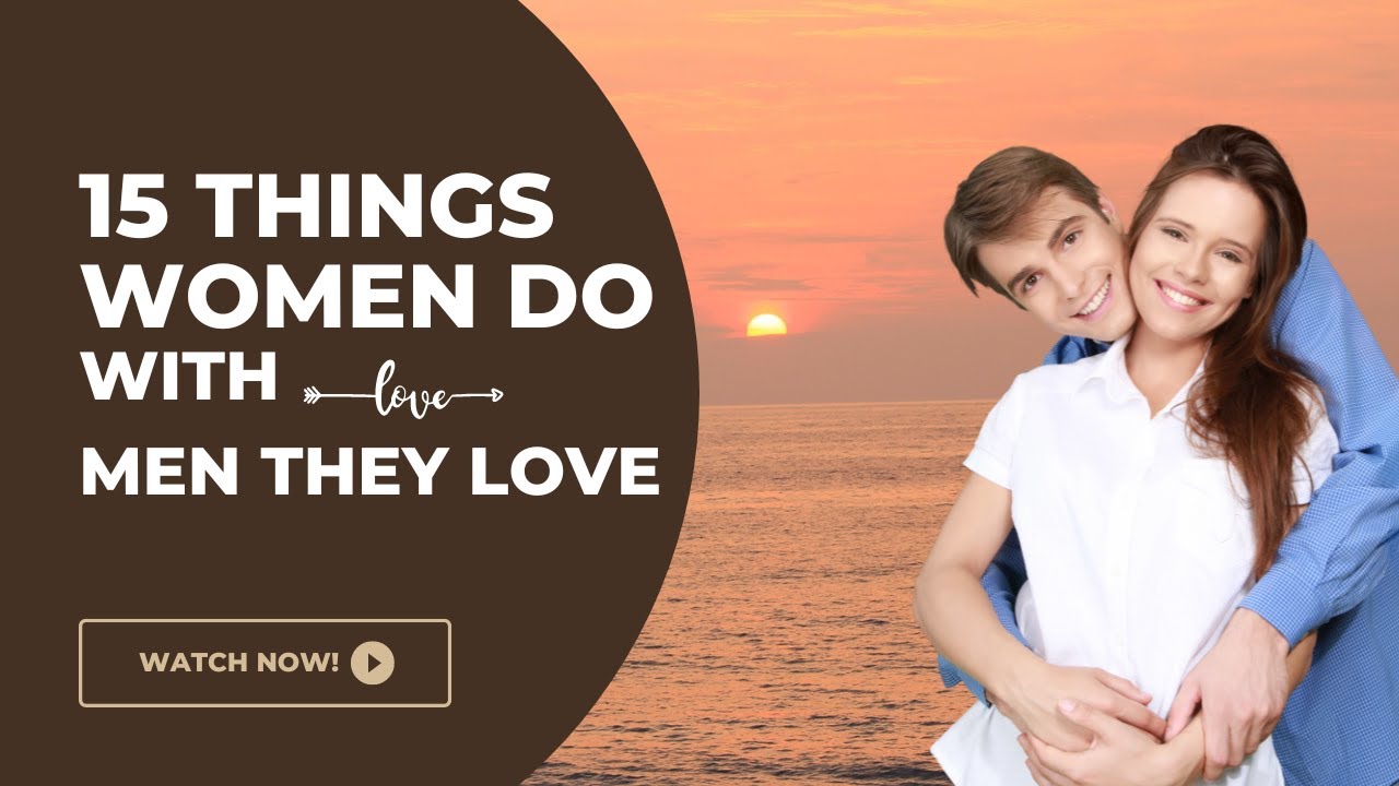 15 Things Women Only Do With The Men They Love - YouTube