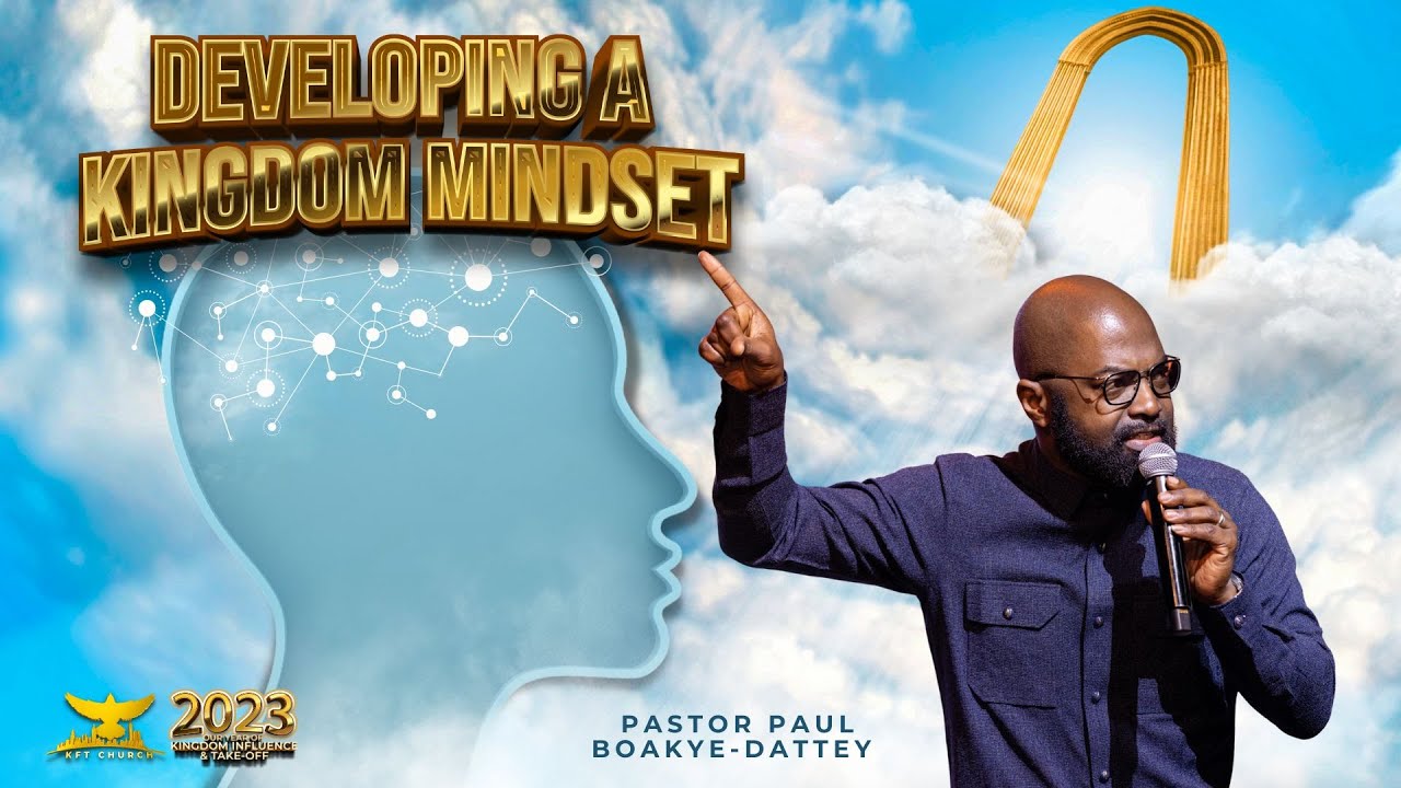 DEVELOPING THE KINGDOM MINDSET | PASTOR PAUL BOAKYE-DATTEY | SUNDAY ...