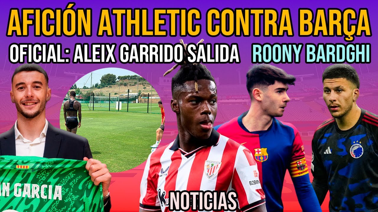 😡 AFICIÓN DEL ATHLETIC ATACA AL BARÇA: NICO WILLIAMS | OFICIAL: ALEIX ...