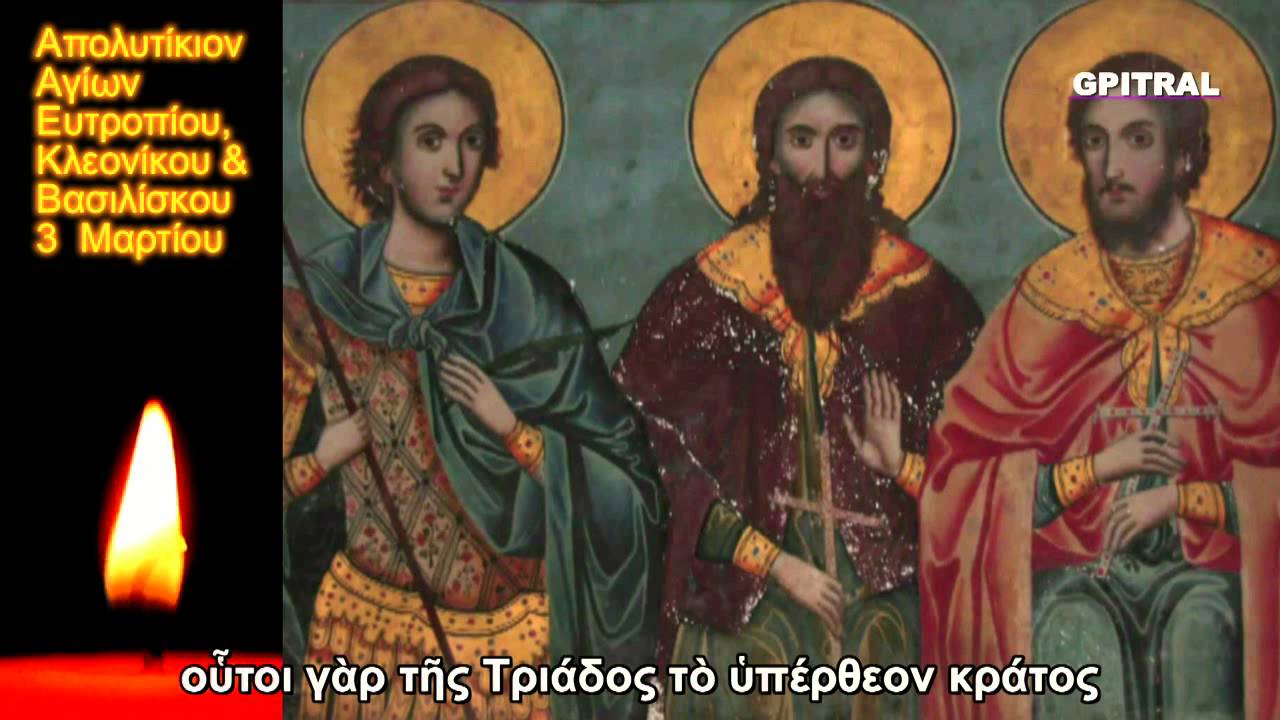 Άγ. Ευτρόπιος, Κλεόνικος & Βασιλίσκος 03 Μαρτίου απολυτίκιο - YouTube