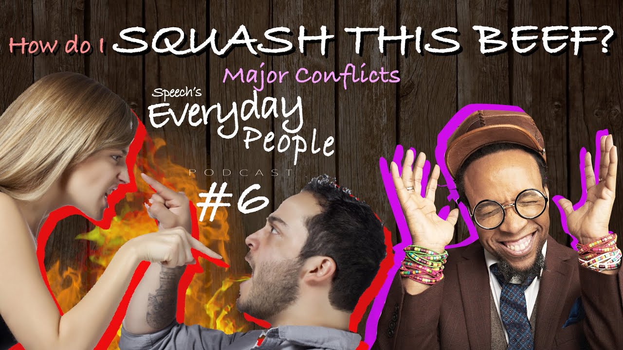 HOW DO I SQUASH THIS BEEF? - Major conflict SPEECH’S EVERYDAY PEOPLE ...