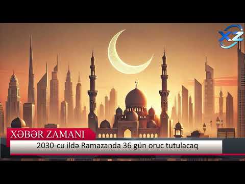 2030-cu ildə Ramazanda 36 gün oruc tutulacaq - Bu gecə ehtimal edilən ilk Qədr gecəsidir