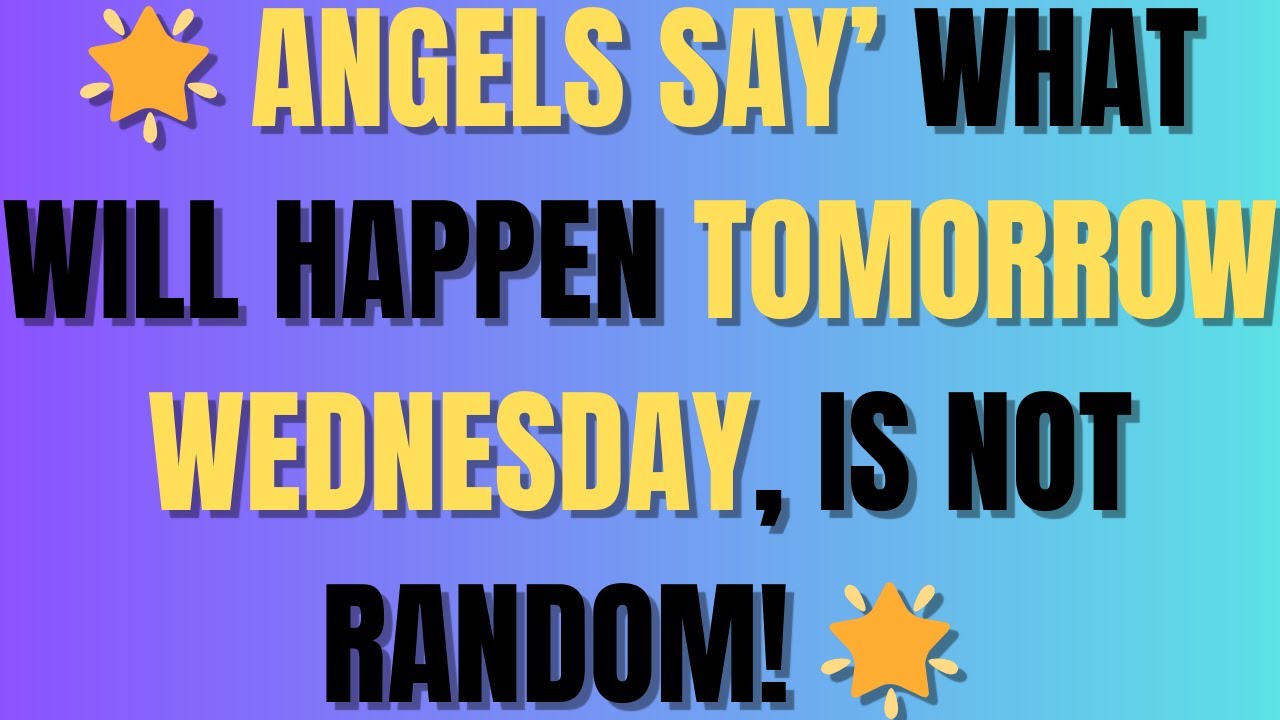🌟 Angels Say: What Will Happen Tomorrow Wednesday, Is NOT Random! 🌟 ...