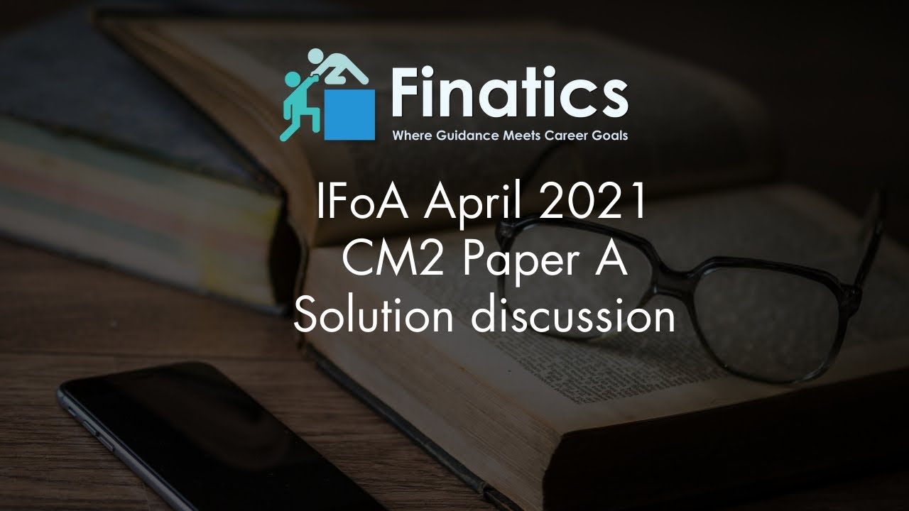 IFoA April 2021 CM2 Paper A Solution Discussion - YouTube