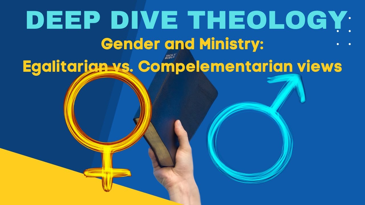 Deep Dive Theology Episode #8 - Gender and Ministry: Egalitarian vs ...