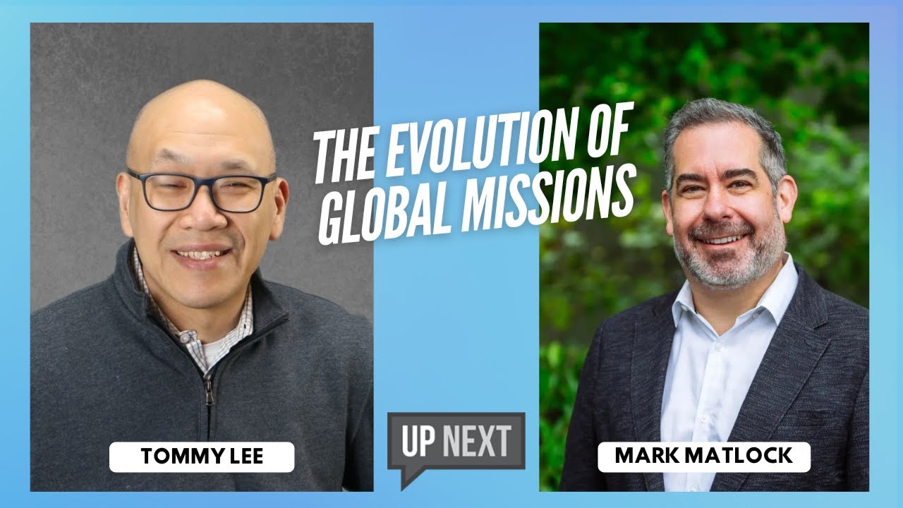 The Evolution of Global Missions with Mark Matlock | UpNext Podcast ...