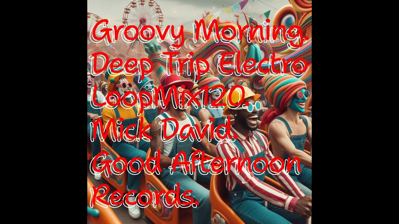 Groovy Morning.Deep Trip Electro LoopMix120.Mick David.Good Afternoon ...