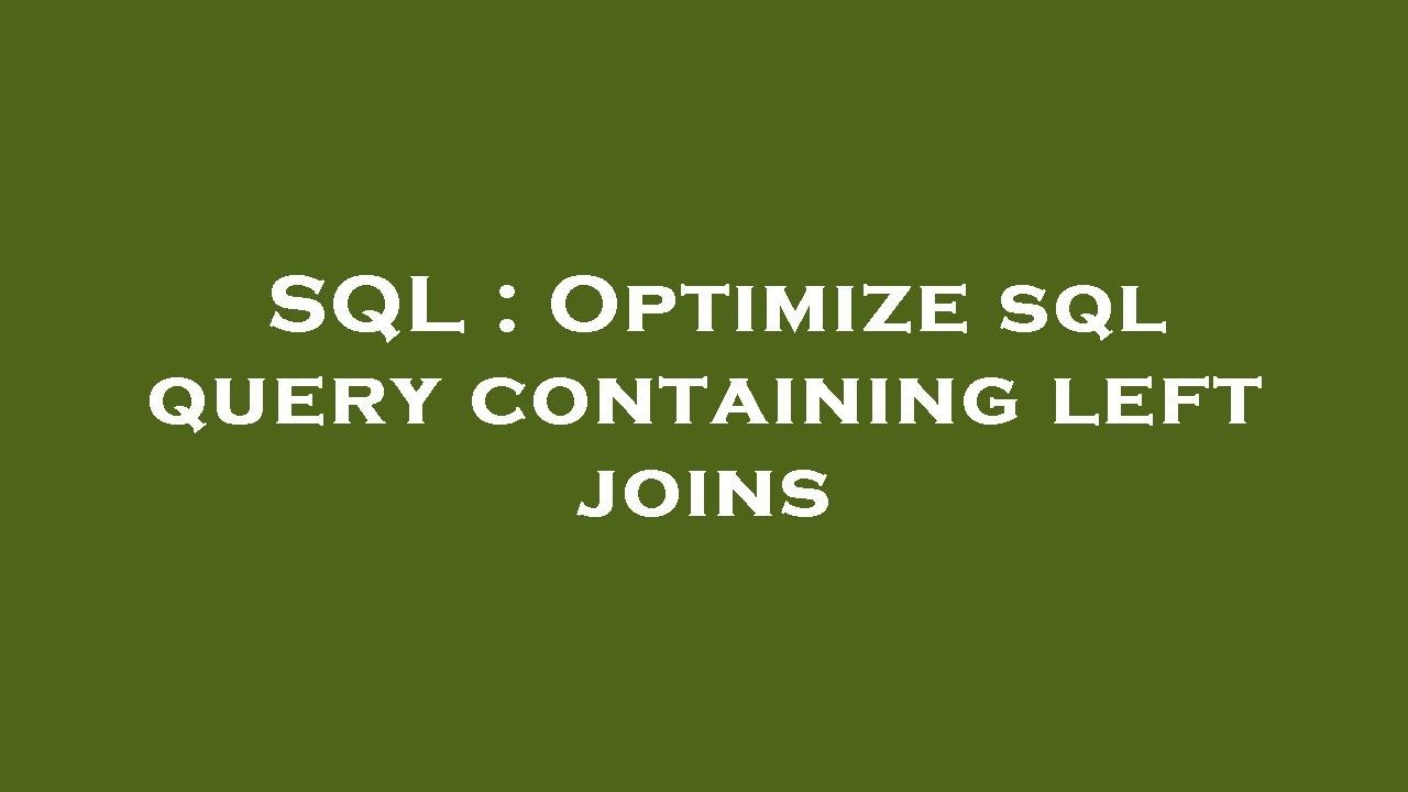 Sql Optimize Sql Query Containing Left Joins Youtube