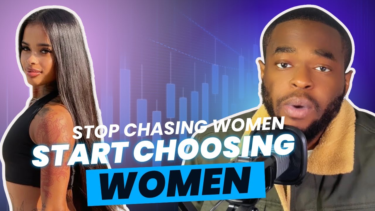 5 REASONS WHY MEN SHOULD STOP CHASING WOMEN AND START CHOOSING - YouTube