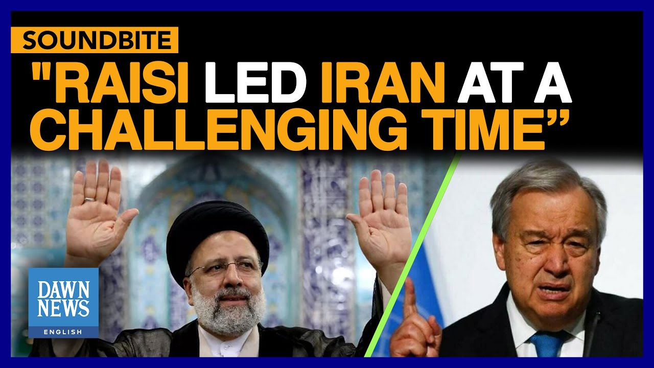 Ebrahim Raisi Led Iran At A “Challenging Time”: UN Chief | Dawn News ...