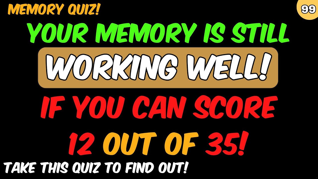 YOUR MEMORY IS STILL WORKING WELL! IF YOU CAN SCORE 10 OUT OF 35 ...