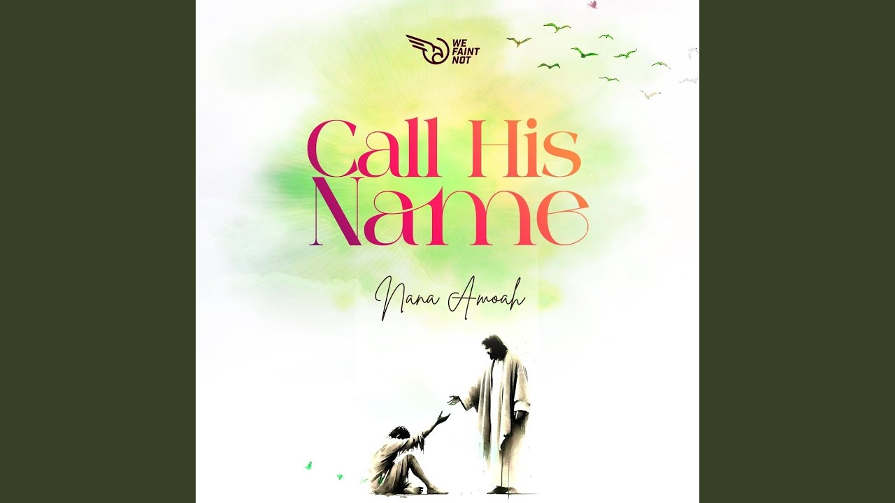 Call His Name (Live) [feat. Kwaku Kwame] - Nana Amoah: Song Lyrics ...