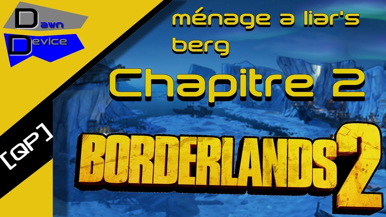 [QP] Chapitre 2; ménage a liar's berg (Borderlands 2 FR GUIDE COMPLET ...