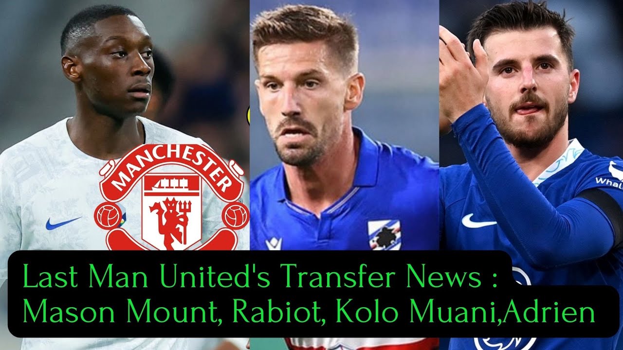 Last Man United's Transfer News : Mason Mount, Rabiot, Kolo Muani, Adrien - YouTube