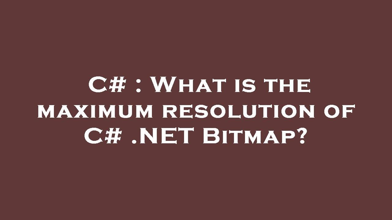 C What Is The Maximum Resolution Of C Net Bitmap Youtube