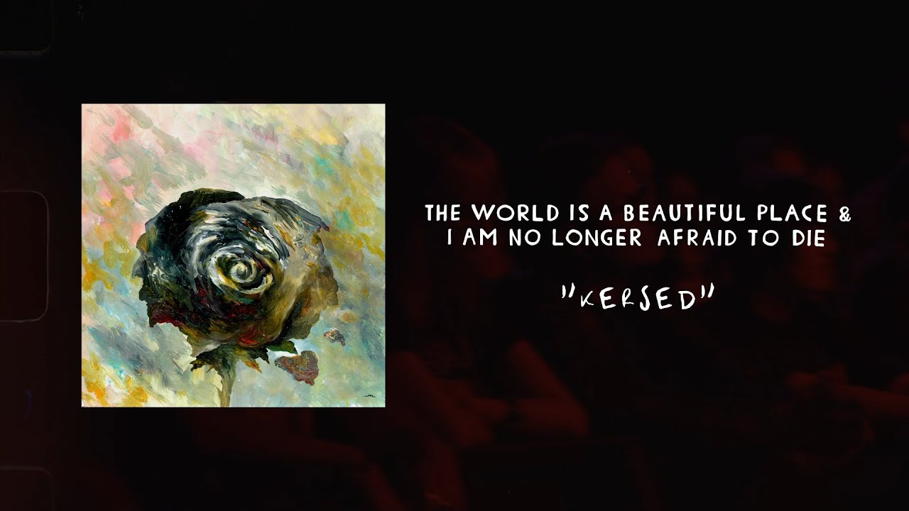 The World is a Beautiful Place & I am No Longer Afraid to Die - "Kersed ...