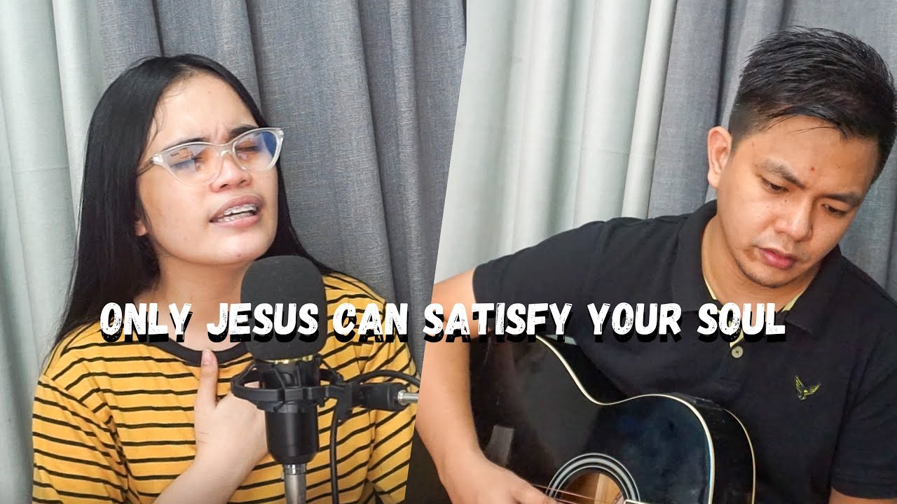 Only Jesus Can Satisfy Your Soul (Old Gospel Song)~ Kuya & Ate Paldo ...