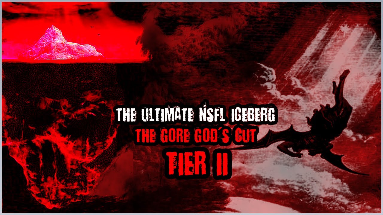 The Ultimate NSFL Iceberg The Gore God's Cut | Tier II - YouTube