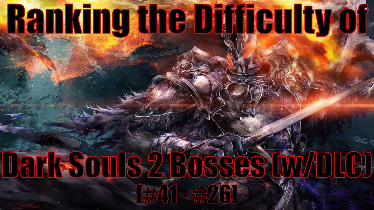 Dark Souls 2 SOTFS - Ranking the Bosses From Easiest to Hardest (w/DLC ...