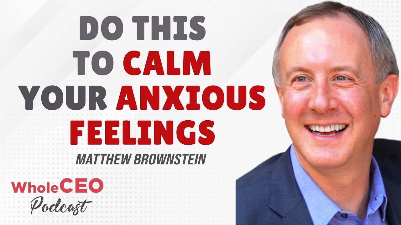 Matthew Brownstein: Do This To Calm Your Anxious Feelings | WholeCEO ...
